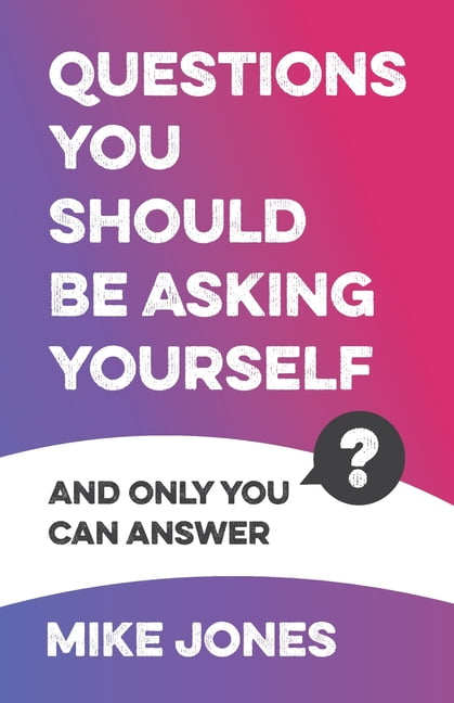 Questions You Should Be Asking Yourself: And Only You Can Answer ...