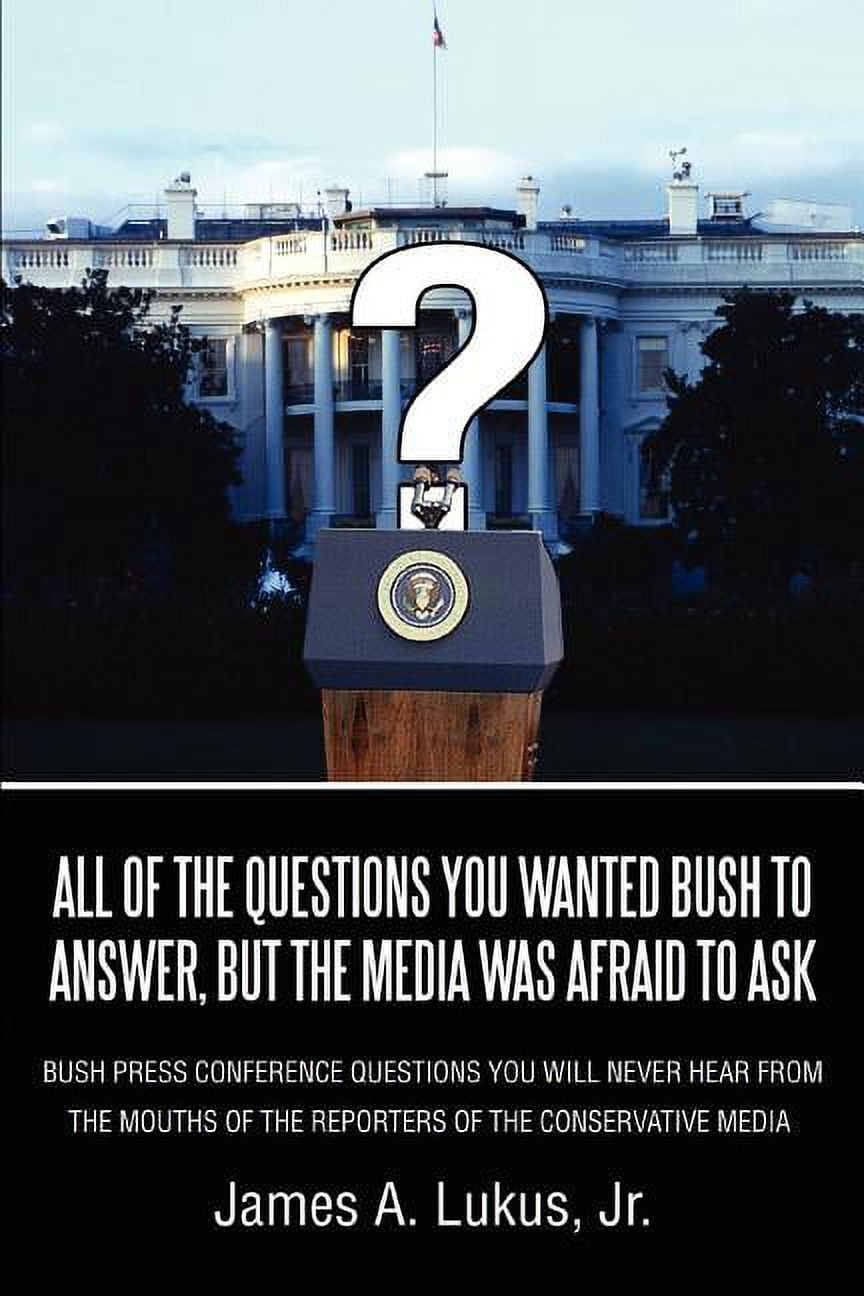 All of the Questions You Wanted Bush to Answer, but the Media Was ...