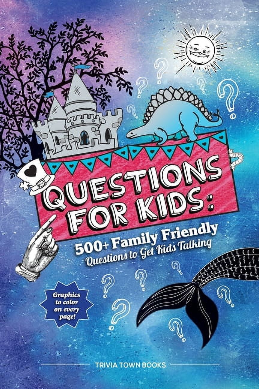 Questions for Kids: 500+ Family Friendly Questions to Get Kids Talking ...