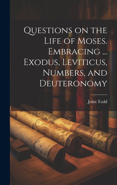 Questions on the Life of Moses. Embracing ... Exodus, Leviticus ...
