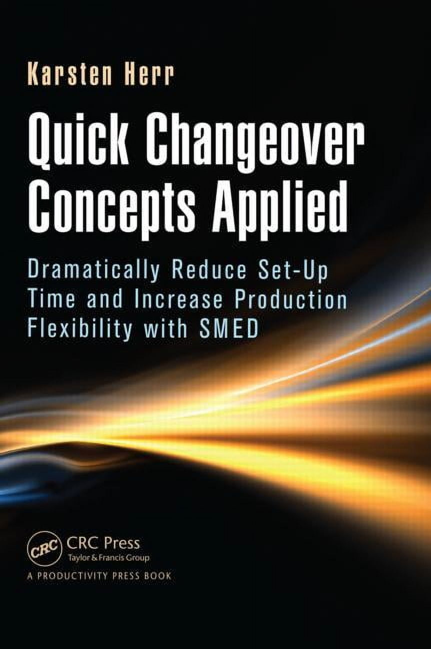 Quick Changeover Concepts Applied: Dramatically Reduce Set-Up Time and ...