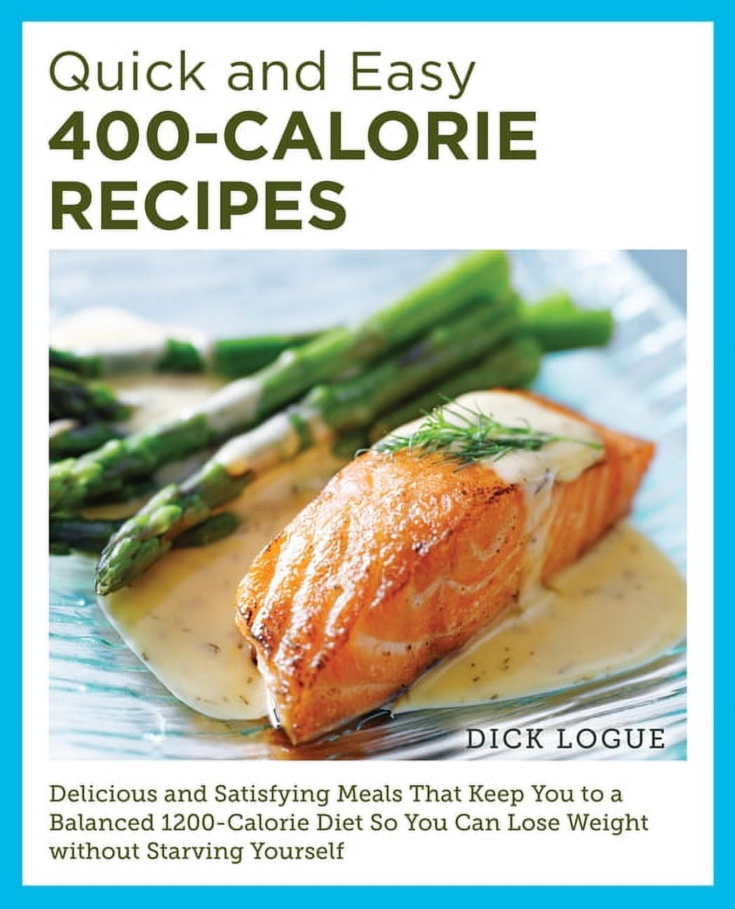 Quick and Easy 400-Calorie Recipes: Delicious and Satisfying Meals That ...