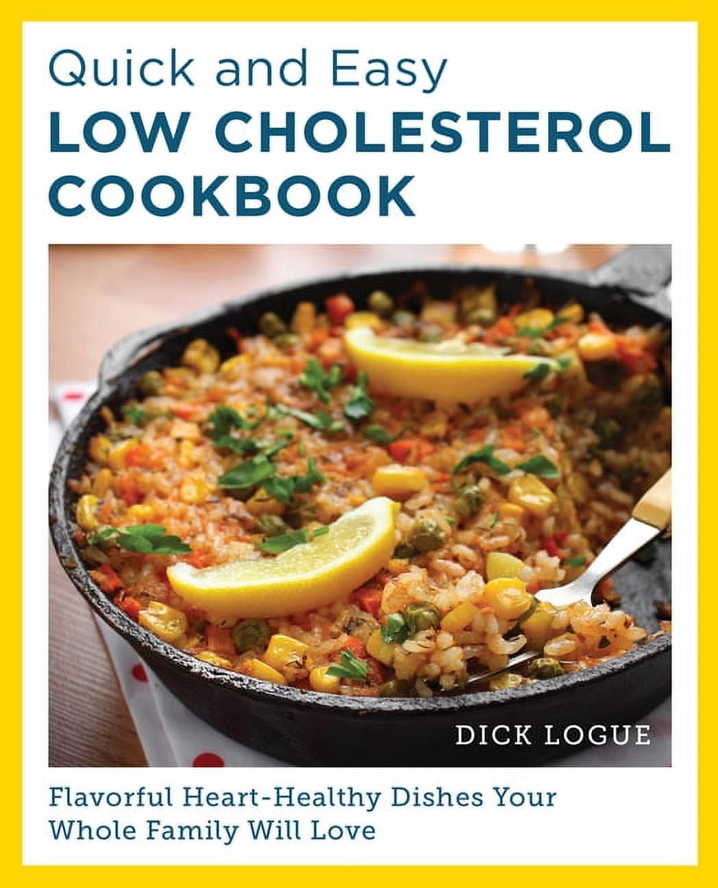 Quick and Easy Low Cholesterol Cookbook: Flavorful Heart-Healthy Dishes Your Whole Family Will ...