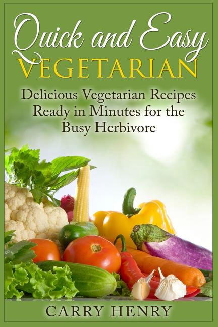 Quick and Easy Vegetarian: Delicious Vegetarian Recipes Ready in ...