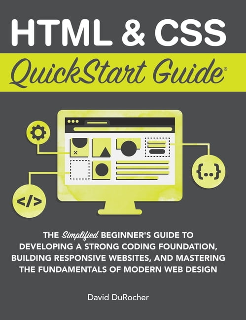QuickStart Guides HTML and CSS QuickStart Guide: The Simplified Beginners Guide to Developing a ...
