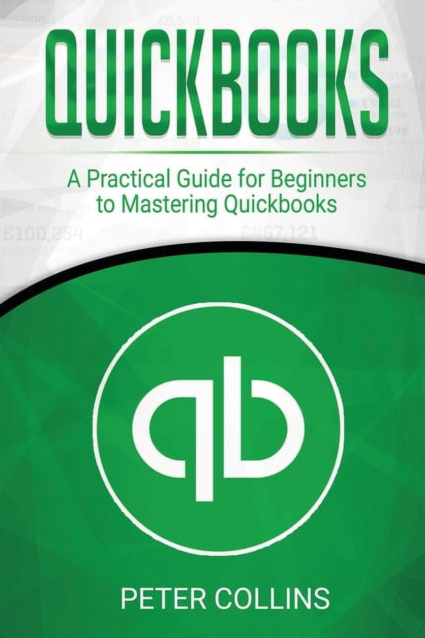 Quickbooks: A Practical Guide for Beginners To Mastering Quickbooks ...