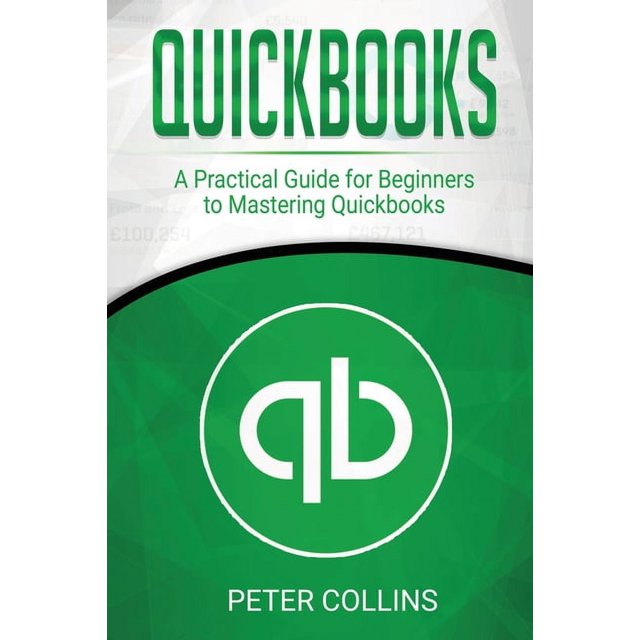 Quickbooks: A Practical Guide for Beginners To Mastering Quickbooks ...
