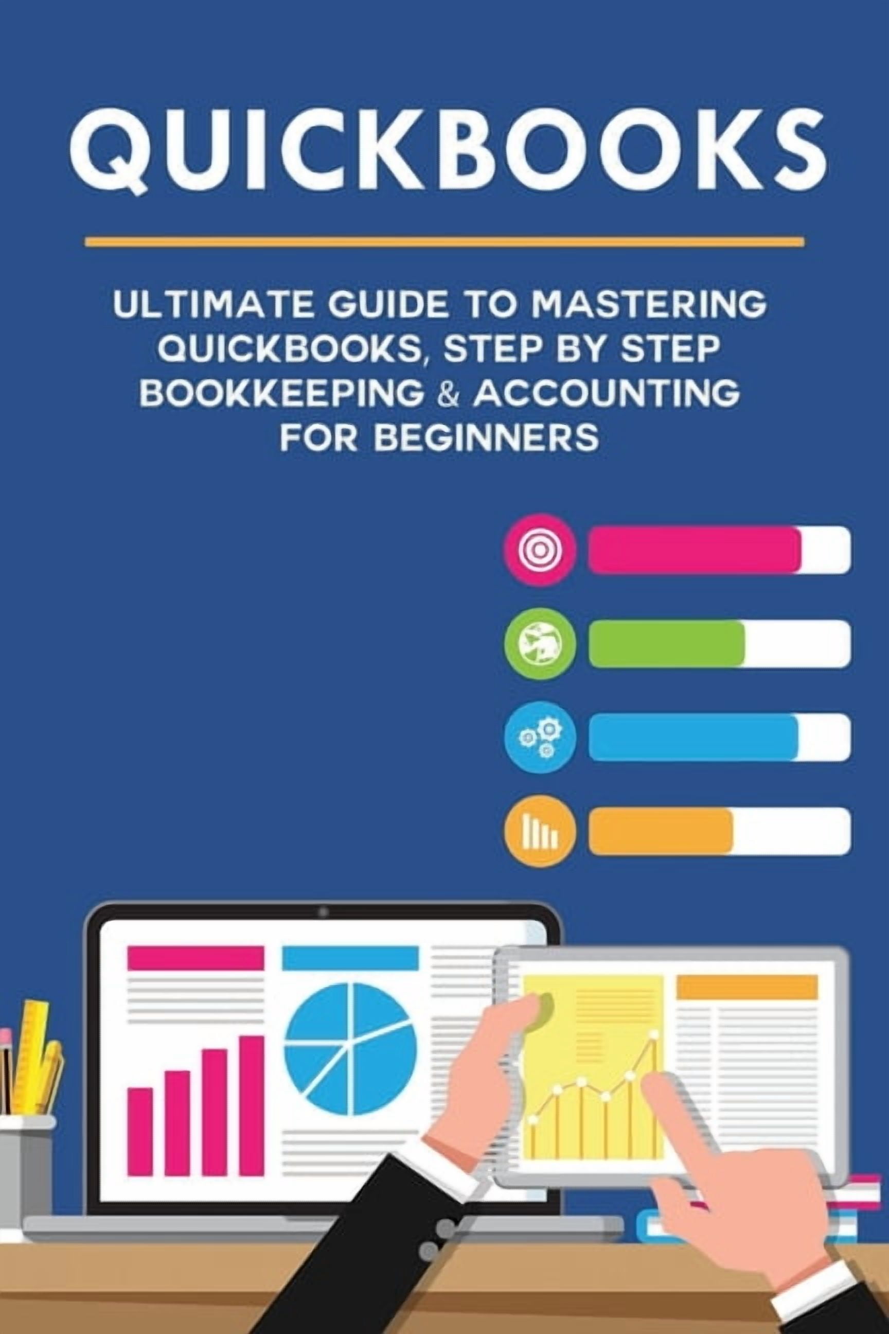 Quickbooks: Ultimate Guide to Mastering QuickBooks, Step by Step Bookkeeping & Accounting for ...
