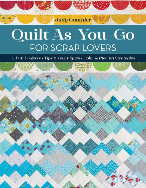 Quilt As-You-Go for Scrap Lovers : 11 Fun Projects; Tips & Techniques ...