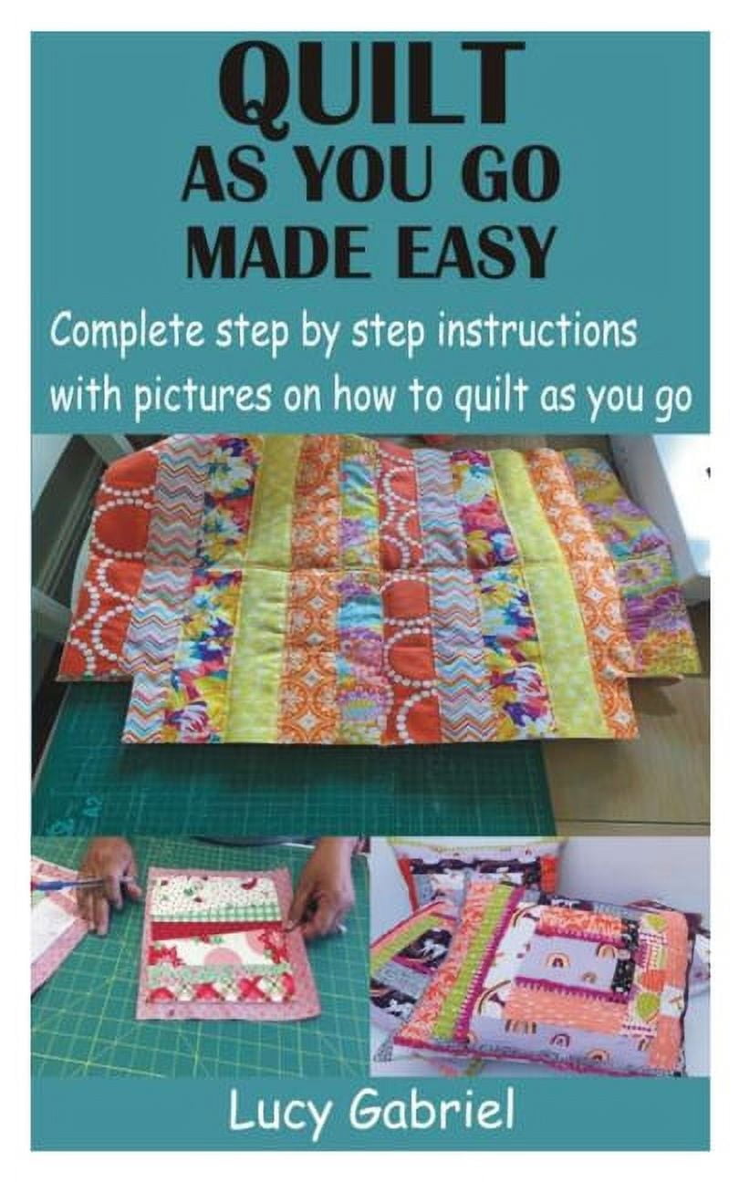 Quilt as You Go Made Easy: Complete step by step instructions with ...