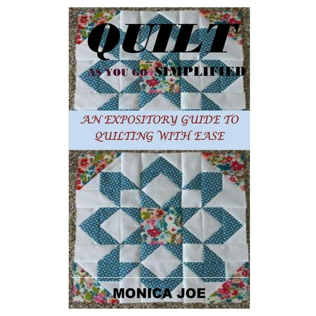 Quilt as You Go Simplified: An Expository Guide to Quilting with Ease ...