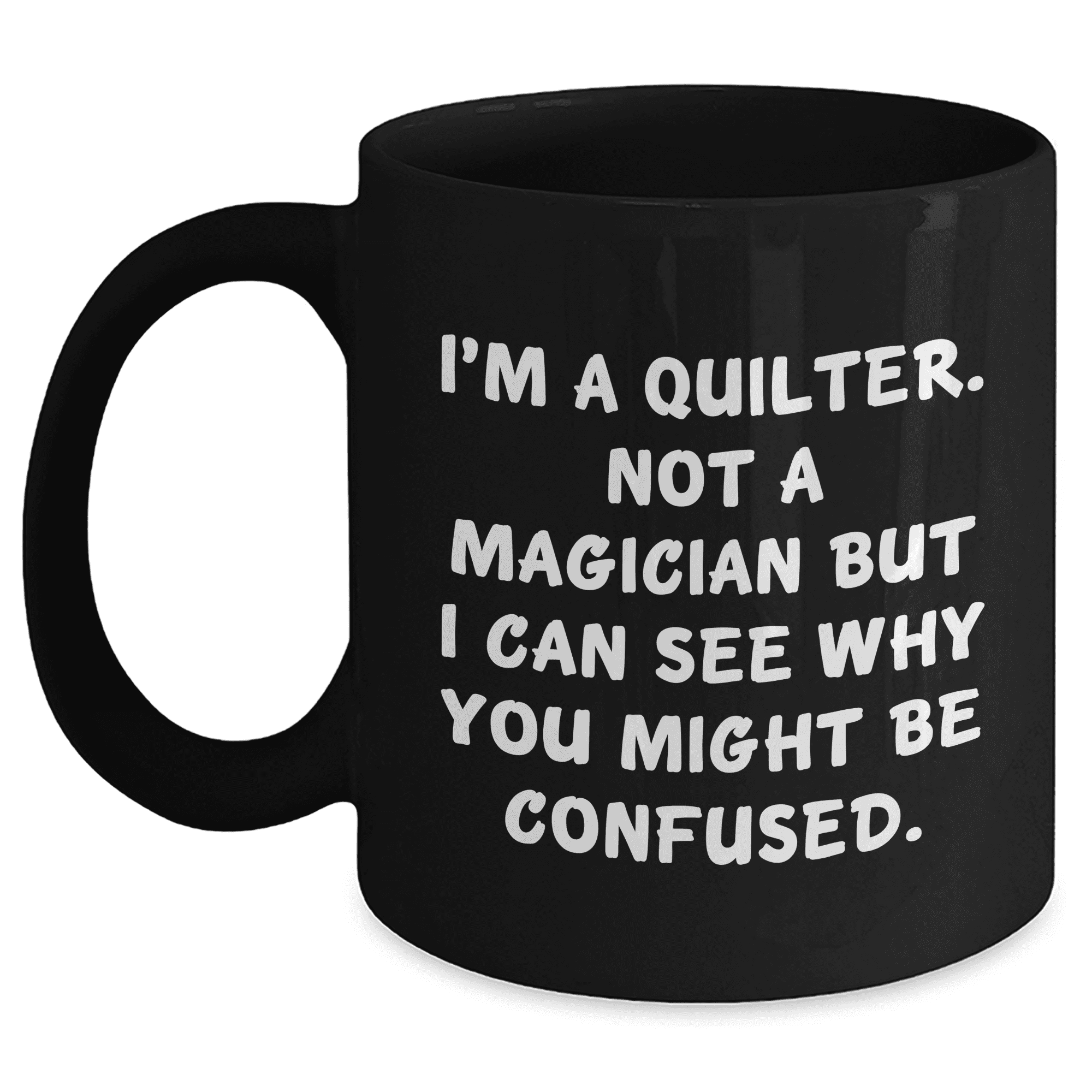 Quilter's Coffee Mug, I'm A Quilter. Not A Magician But I Can See Why ...