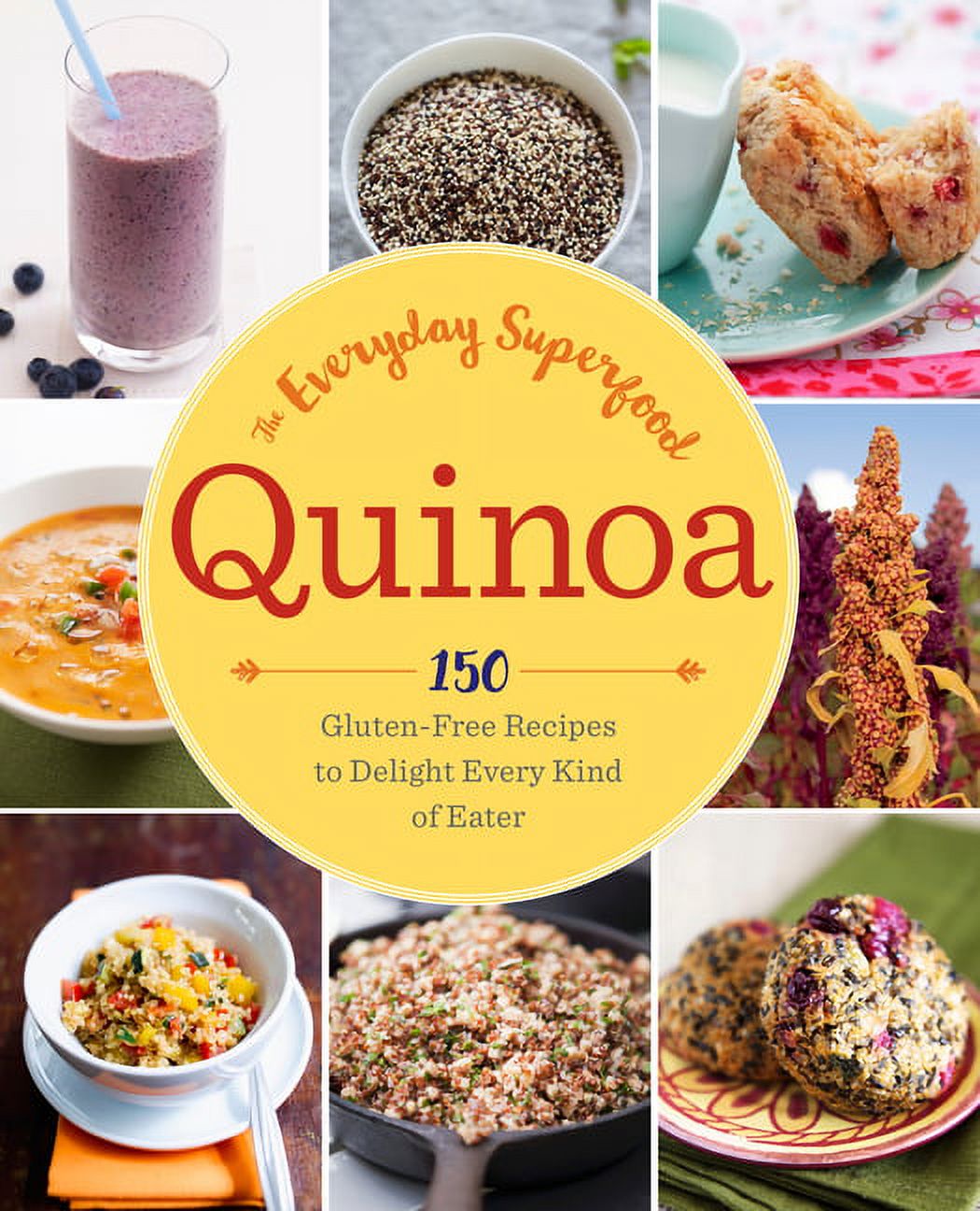Quinoa: The Everyday Superfood : 150 Gluten-Free Recipes to Delight ...