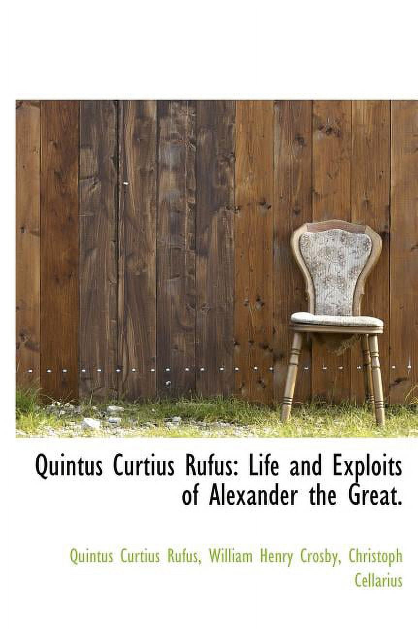 Quintus Curtius Rufus : Life and Exploits of Alexander the Great ...