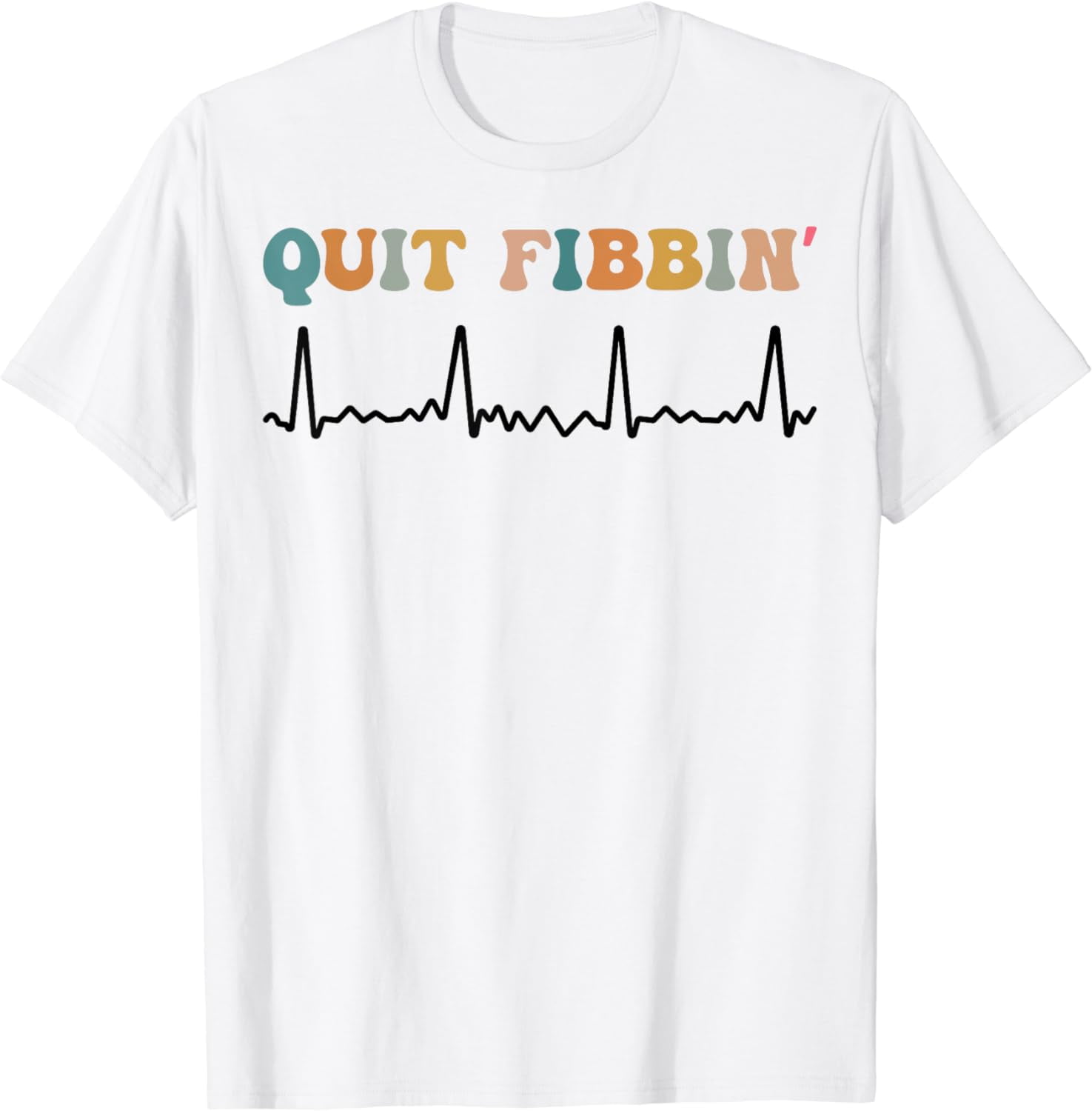 Quit Fibbing Atrial Fibrillation Funny Nurse Quit Fibbin T-Shirt ...