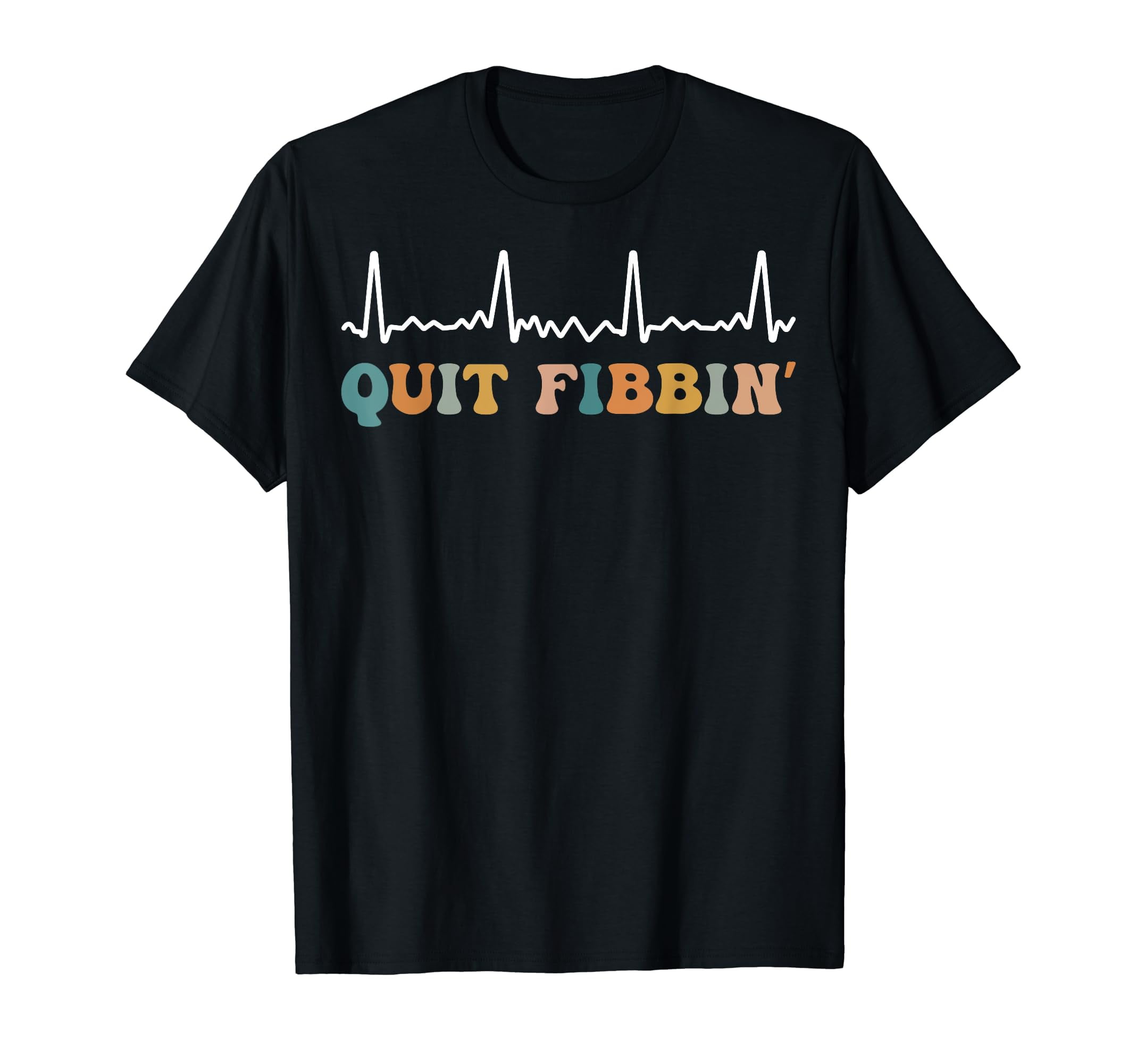 Quit Fibbing Atrial Fibrillation Funny Nurse Tee Quit Fibbin T-Shirt ...