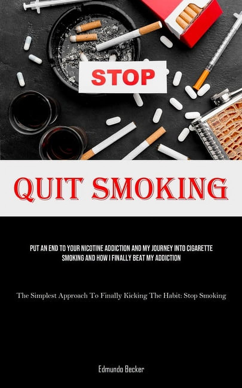 Quit Smoking: Put An End To Your Nicotine Addiction And My Journey Into ...