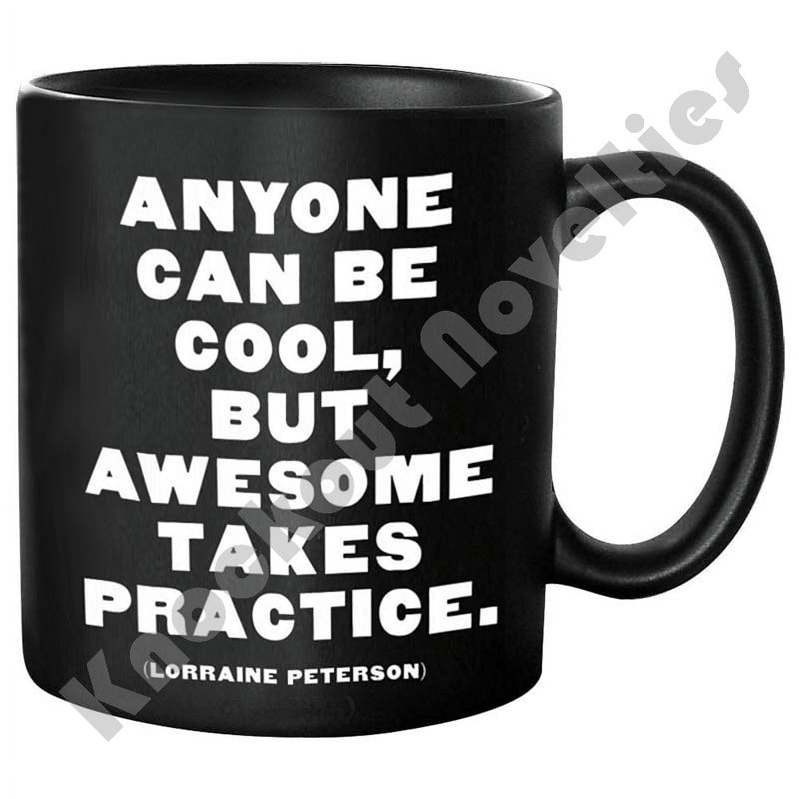 Quotable "Anyone Can Be Cool, But Awesome Takes Practice" Quote Mug ...