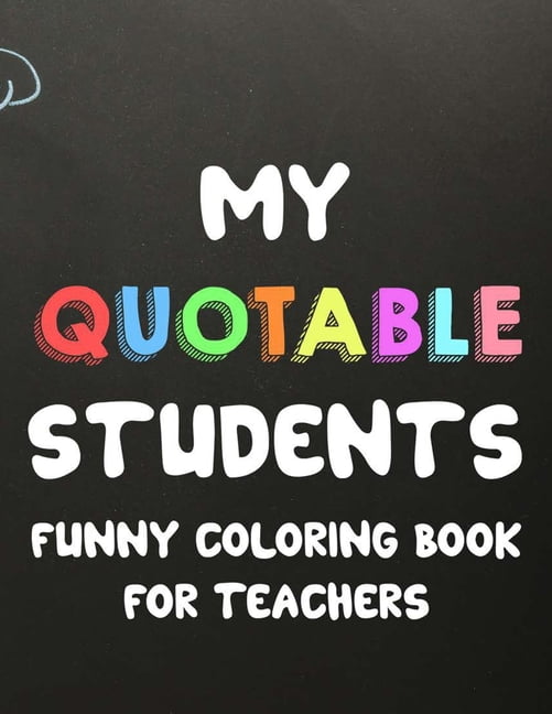 My Quotable Students Funny Coloring Book For Teachers: Humorous ...