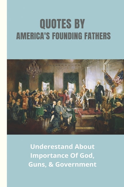 Quotes By America's Founding Fathers: Underestand About Importance Of ...