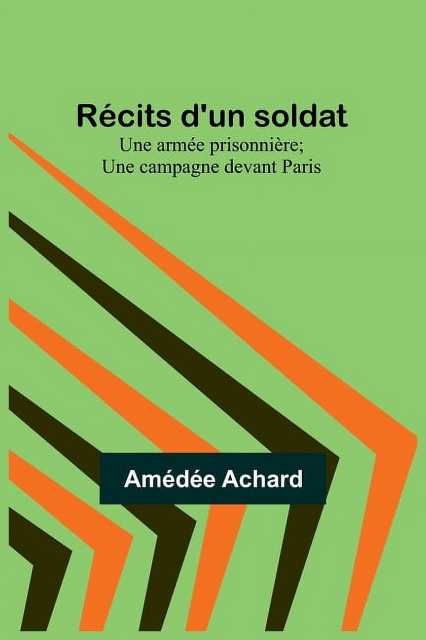Récits d'un soldat: Une armée prisonnière; Une campagne devant Paris ...