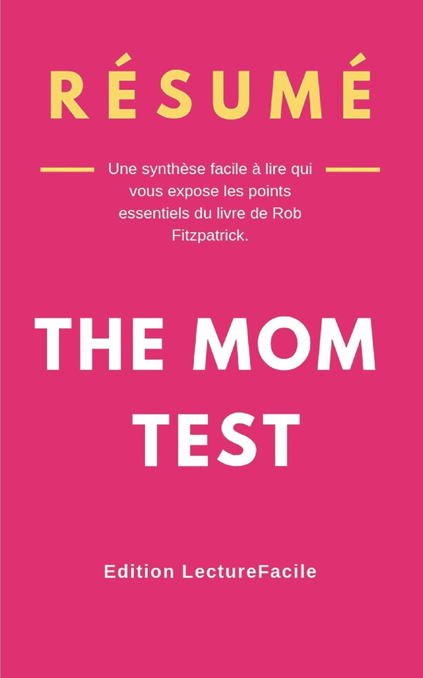 Résumé : THE MOM TEST: Une synthèse facile à lire qui vous expose les ...