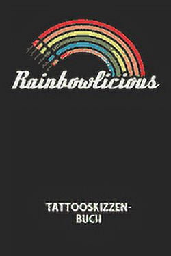 RAINBOWLICIOUS - Tattooskizzenbuch: Halte deine Ideen für Motive für ...