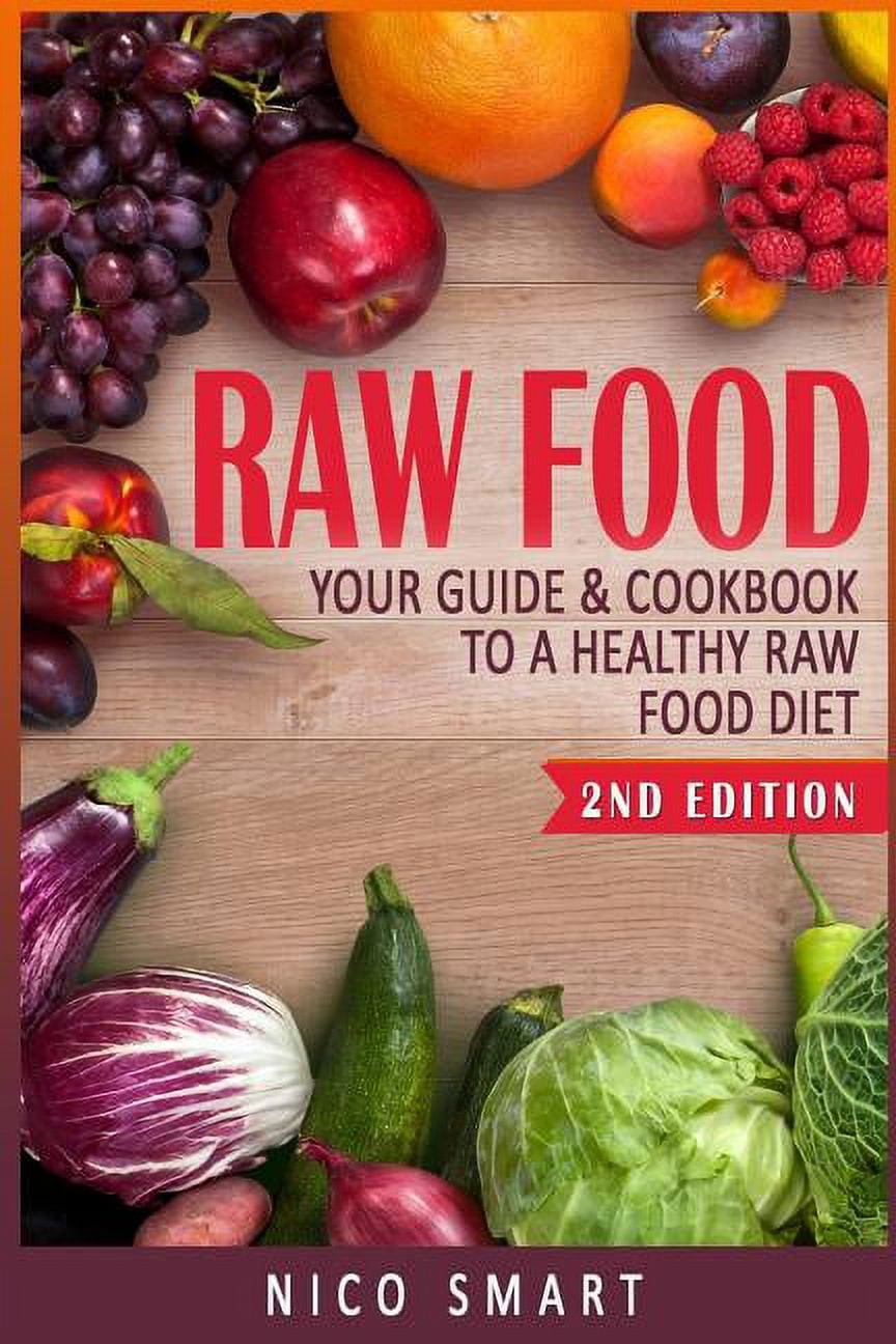 Raw Food: Your Guide & Cookbook to a Healthy Raw Food Diet, (Paperback ...