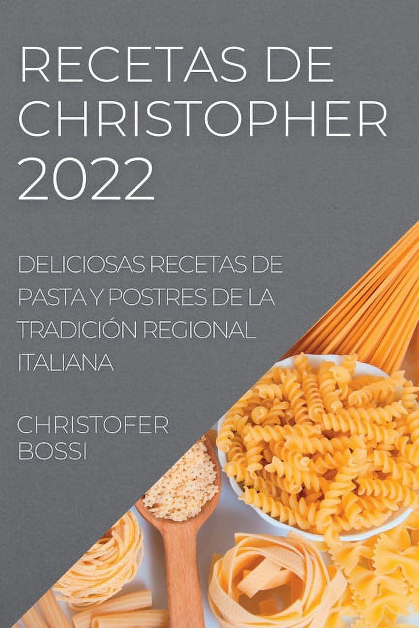 RECETAS DE CHRISTOPHER 2022: DELICIOSAS RECETAS DE PASTA Y POSTRES DE LA TRADICI?N REGIONAL ...