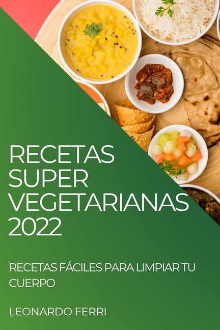 RECETAS SUPER VEGETARIANAS 2022: RECETAS F?CILES PARA LIMPIAR TU CUERPO - Walmart.com
