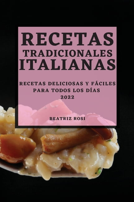 RECETAS TRADICIONALES ITALIANAS 2022: RECETAS DELICIOSAS Y F?CILES PARA TODOS LOS D?AS - Walmart.com