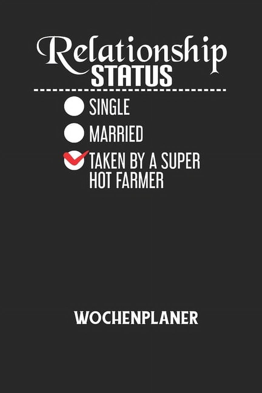 RELATIONSHIP STATUS SINGLE MARRIED TAKEN BY A SUPER HOT FARMER - Wochenplaner: Klassischer ...