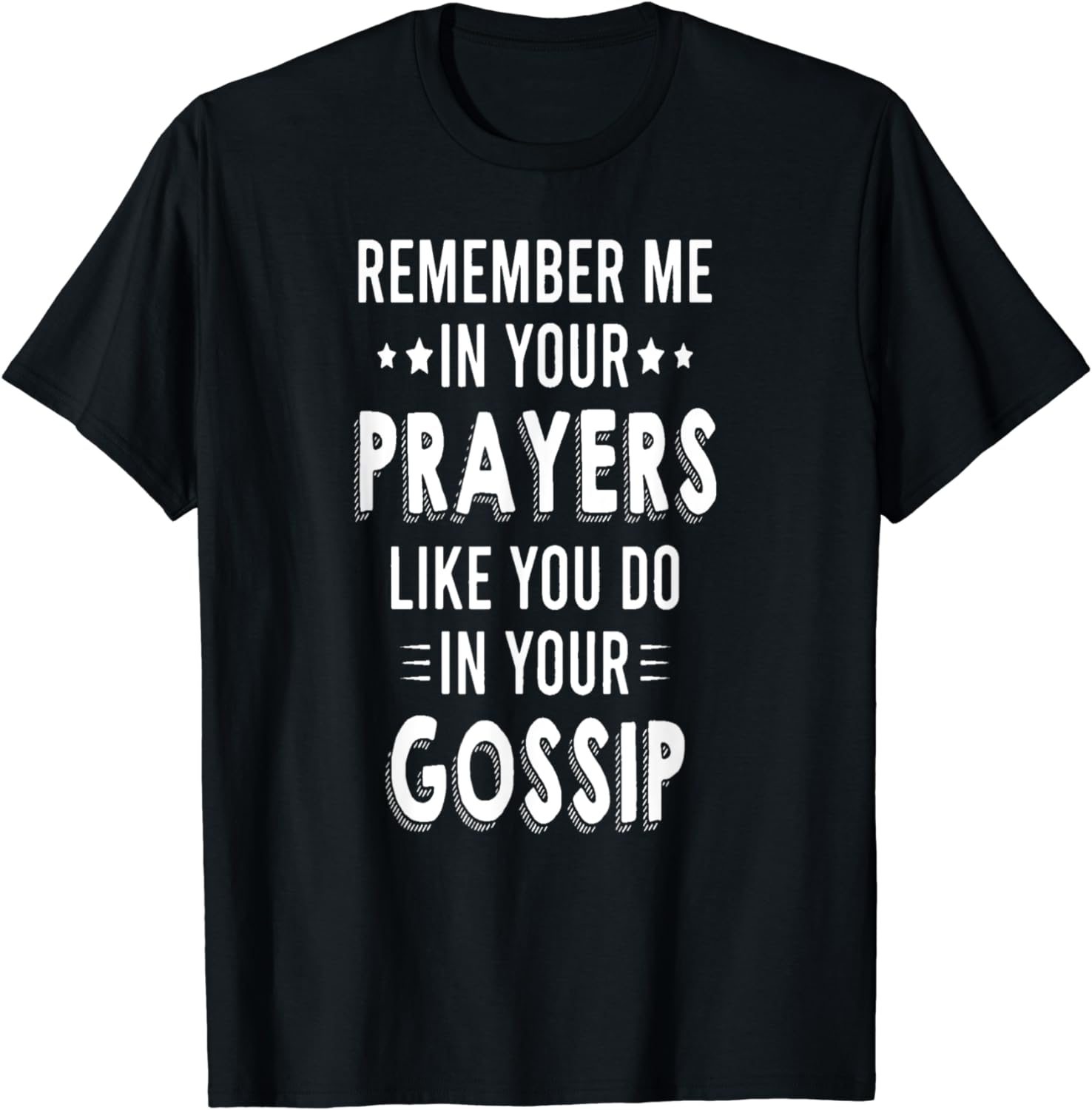 REMEMBER ME IN YOUR PRAYERS LIKE YOU DO IN YOUR GOSSIP T-Shirt - Walmart.com