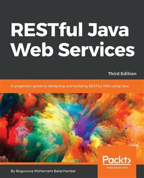 RESTful Java Web Services - Third Edition: A pragmatic guide to designing and building RESTful ...