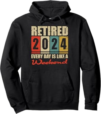 RETIRED 2024 EVERY DAY IS LIKE A WEEKEND Retirement Retire Pullover ...