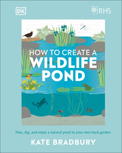 RHS How to Create a Wildlife Pond : Plan, Dig, and Enjoy a Natural Pond ...