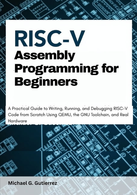 RISC-V Assembly Programming for Beginners: A Practical Guide to Writing, Running, and Debugging ...