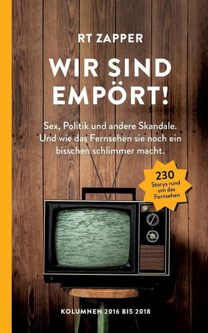 RT Zapper : Wir sind empört! Sex, Politik und andere Skandale. Und wie das Fernsehen sie noch ...