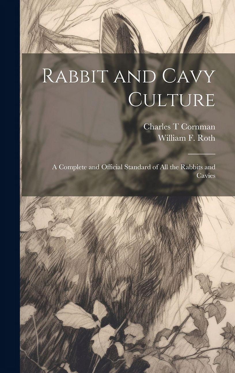 Rabbit and Cavy Culture; a Complete and Official Standard of all the ...