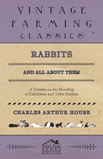 Rabbits and All About Them - A Treatise on the Breeding of Exhibition ...