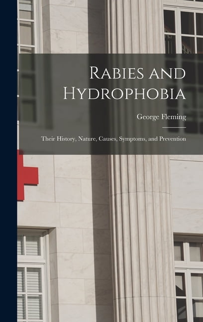 Rabies and Hydrophobia : Their History, Nature, Causes, Symptoms, and ...