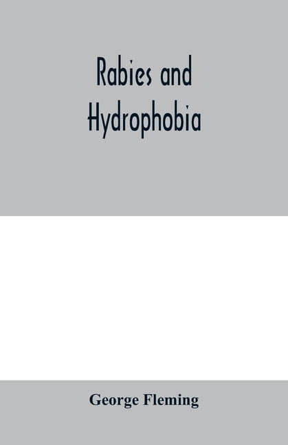 Rabies and hydrophobia: their history, nature, causes, symptoms, and ...
