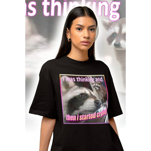 Raccoon I Was Thinking And Then I Started Crying Meme Shirt Raccoon