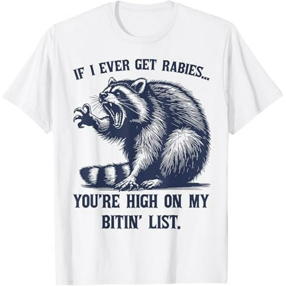 Raccoon If I Ever Get Rabies You're High On My Bitin' List T-Shirt 6 ...