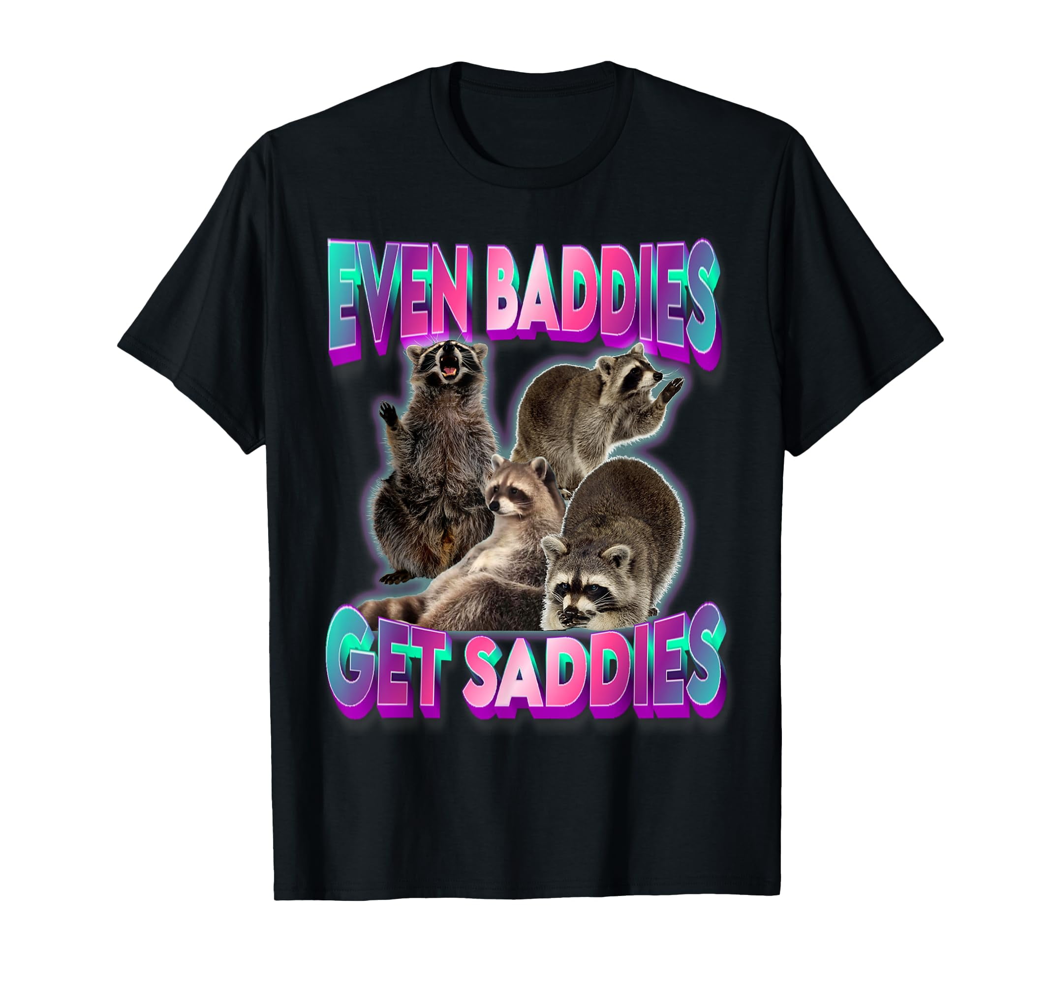 Raccoon Meme- Even Baddies Get Saddies Even Baddies Get Saddies Raccoon Funny Oddly Specific ...