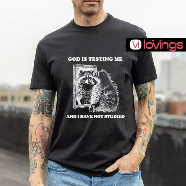 Raccoon The Lord God Is Testing Me And I Have Not Studied Shirt ...
