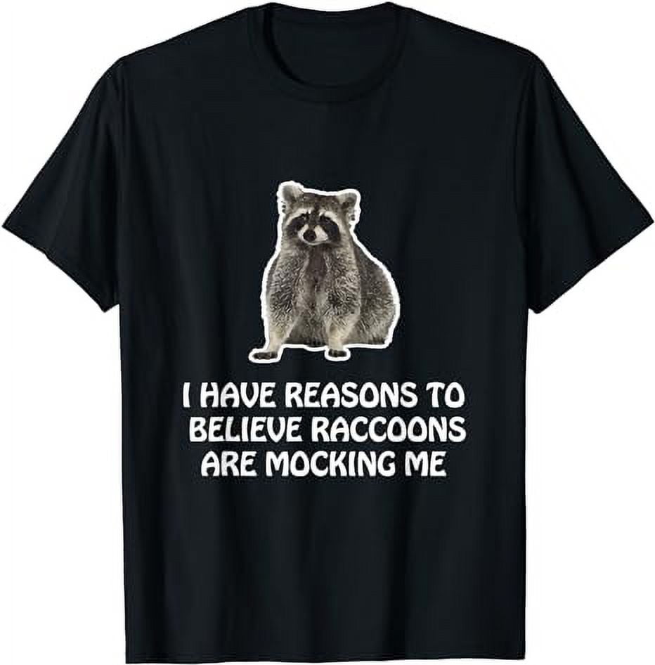 Raccoons Are Mocking Me Humor Meme Funny Raccoon T-Shirt - Walmart.com