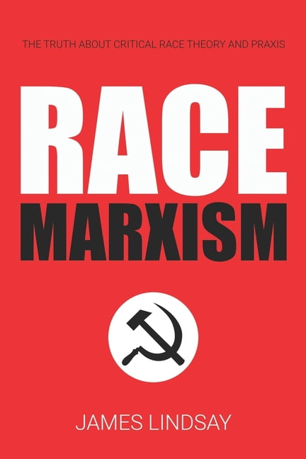 Race Marxism: The Truth About Critical Race Theory and Praxis ...