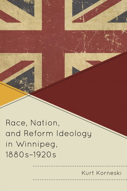 Race, Nation, and Reform Ideology in Winnipeg, 1880s-1920s, (Hardcover ...