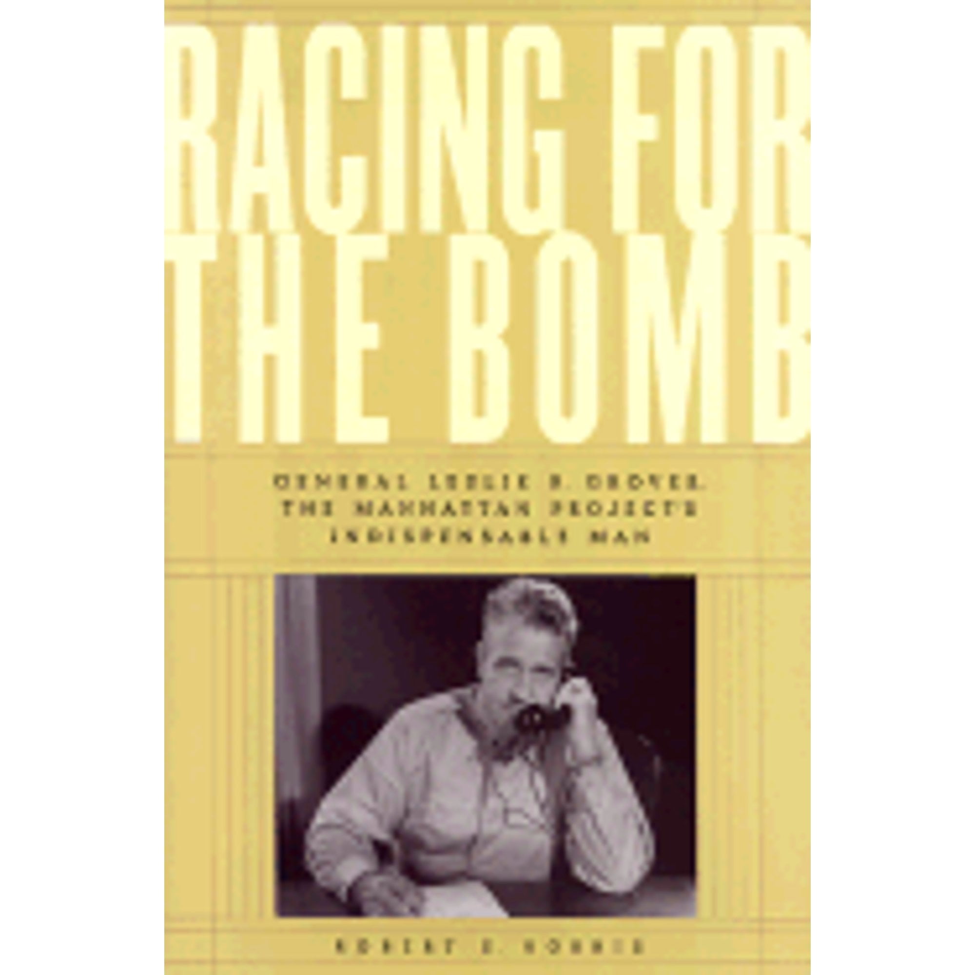 Pre-Owned Racing for the Bomb: General Leslie R. Groves, the Manhattan ...